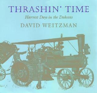 Thrashin' Time: Harvest Days in the Dakotas by David Weitzman | Goodreads