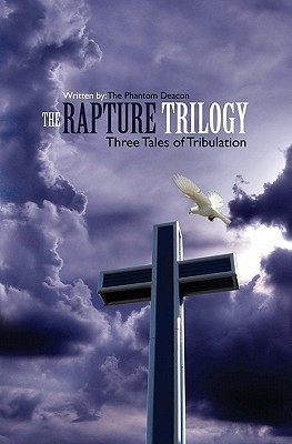 The Rapture Trilogy: Three Tales of Tribulation by The Phantom Deacon ...