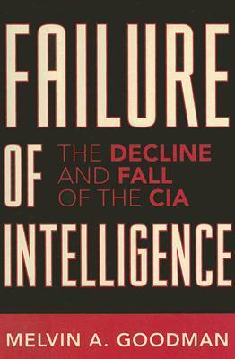 Failure of Intelligence: The Decline and Fall of the CIA by Melvin A ...