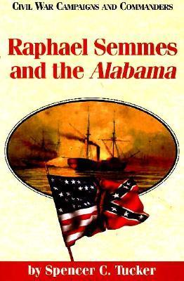 Raphael Semmes and the Alabama by Spencer C. Tucker | Goodreads