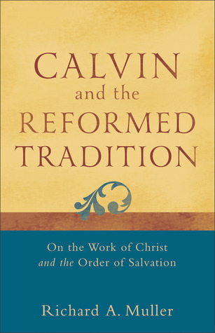 Calvin and the Reformed Tradition: On the Work of Christ and the Order ...