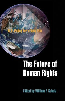 The Future of Human Rights: U.S. Policy for a New Era by William F ...
