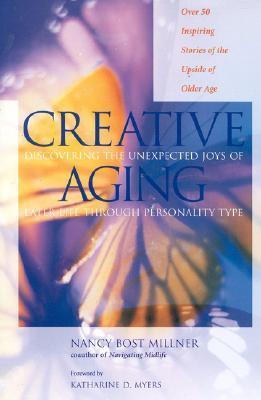 Creative Aging: Discovering the Unexpected Joys of Later Life Through ...