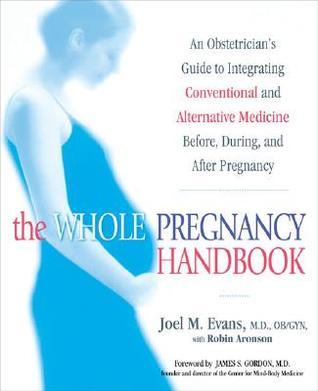 The Whole Pregnancy Handbook: An Obstetrician's Guide to Integrating ...
