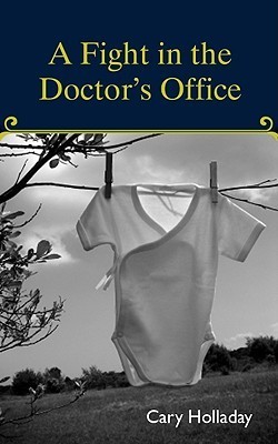 A Fight in the Doctor's Office by Cary C. Holladay | Goodreads