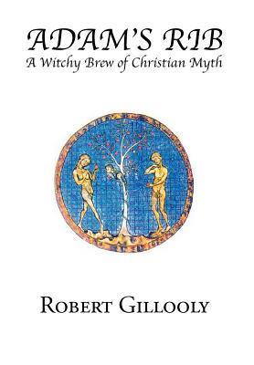 Adam's Rib: A Witchy Brew of Christian Myth by Robert Gillooly | Goodreads