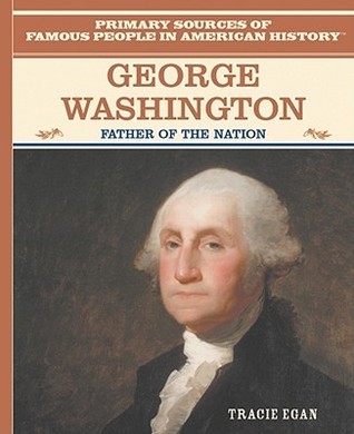 George Washington: Father of the Nation by Tracie Egan | Goodreads