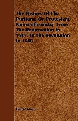 The History Of The Puritans; Or, Protestant Nonconformists; From The ...