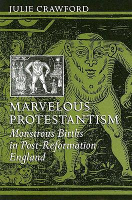 Marvelous Protestantism: Monstrous Births in Post-Reformation England ...