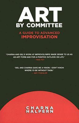 Art by Committee: A Guide to Advanced Improvisation by Charna Halpern ...
