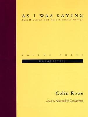 As I Was Saying, Vol. 3: Urbanistics by Colin Rowe | Goodreads