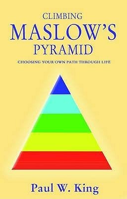 Climbing Maslow's Pyramid by Paul W. King | Goodreads