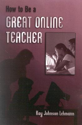 How to be a Great Online Teacher by Kay Johnson Lehmann | Goodreads