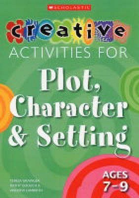 Creative Activities for Plot, Character and Setting, Ages 7-9 by Teresa ...
