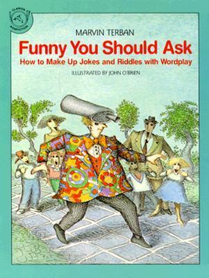 Funny You Should Ask: How to Make Up Jokes and Riddles with Wordplay by ...