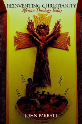 Reinventing Christianity: African Theology Today by John Parratt ...