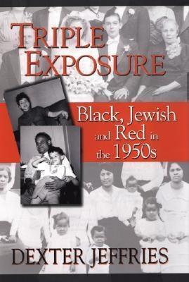 Triple Exposure: Black, Jewish and Red in the 1950's by Dexter Jeffries ...