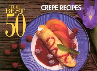 The Best 50 Crepe Recipes by Coleen Simmons | Goodreads