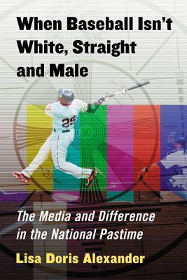 When Baseball Isn't White, Straight and Male: The Media and Difference ...