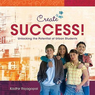 Create Success! Unlocking the Potential of Urban Students by Kadhir ...