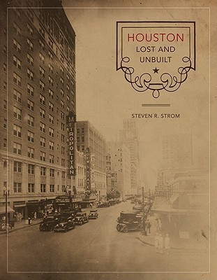 Houston Lost and Unbuilt by Steven R. Strom | Goodreads