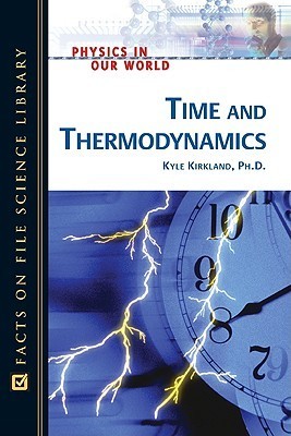 Time And Thermodynamics (Physics in Our World) by Kyle Kirkland | Goodreads