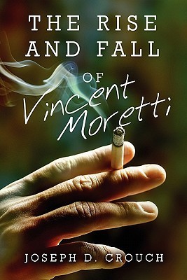 The Rise and Fall of Vincent Moretti by Joseph D. Crouch | Goodreads