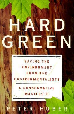 Hard Green: Saving The Environment From The Environmentalists A ...