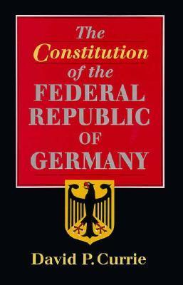 The Constitution of the Federal Republic of Germany by David P. Currie ...