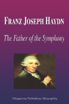 Franz Joseph Haydn - The Father of the Symphony by Biographiq | Goodreads