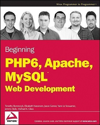 Beginning PHP 6, Apache, MySQL 6 Web Development by Timothy Boronczyk | Goodreads