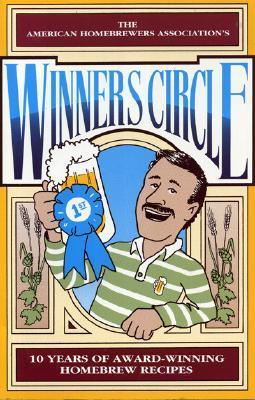 Winners Circle: 10 Years of Award-Winning Homebrew Recipes by American ...