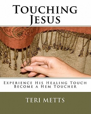 Touching Jesus: Experience His Healing Touch, Become a Hem Toucher by ...