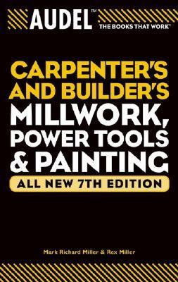 Audel Carpenter's and Builder's Millwork, Power Tools, and Painting by ...