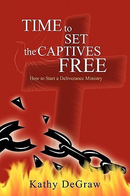 Time to Set the Captives Free: How to Start a Deliverance Ministry by ...