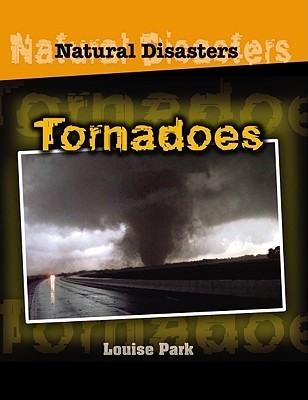 Tornadoes (Natural Disasters) by Louise Park | Goodreads