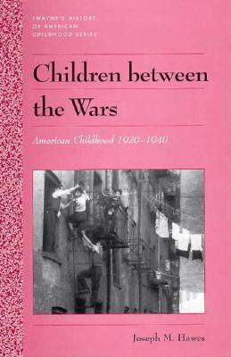 Children between the Wars: American Childhood 1920-1940 by Joseph M ...