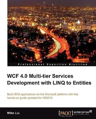 Wcf 4.0 Multi-tier Services Development With Linq to Entities by Mike Liu | Goodreads