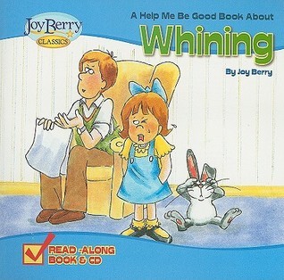 Help Me Be Good About Whining Book and CD by Joy Berry | Goodreads