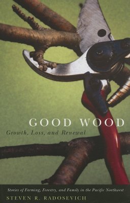Good Wood: Growth, Loss, and Renewal by Steven R. Radosevich | Goodreads