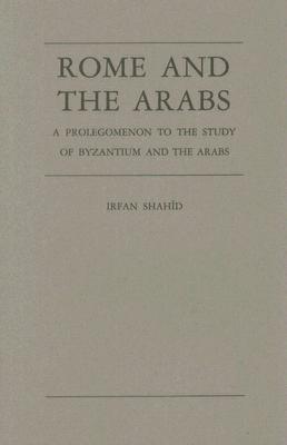 Rome and the Arabs: A Prolegomenon to the Study of Byzantium and the ...