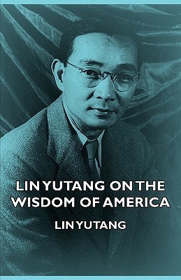Lin Yutang on the Wisdom of America by Lin Yutang | Goodreads
