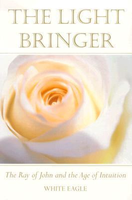Light Bringer: The Ray of John & the Age of the Intuition by White ...