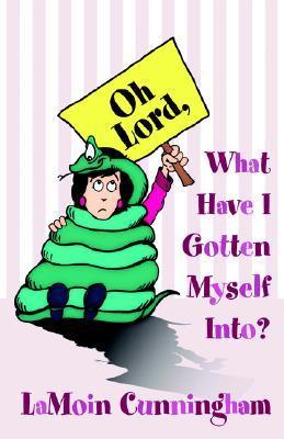 Oh Lord, What Have I Gotten Myself Into? by LaMoin Cunningham | Goodreads