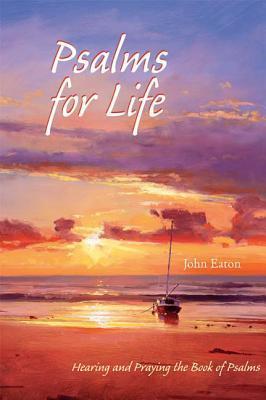 Psalms for Life: Hearing and Praying the Book of Psalms by John Eaton ...