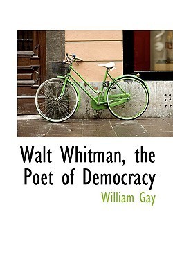 Walt Whitman, the Poet of Democracy by William Gay | Goodreads