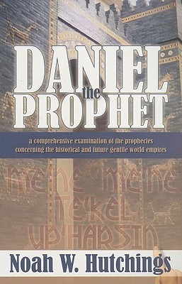 Daniel The Prophet by Noah W. Hutchings | Goodreads