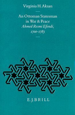 An Ottoman Statesman in War and Peace: Ahmed Resmi Efendi 1700-1783 by ...