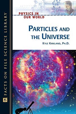 Particles and the Universe (Physics in Our World) by Kyle Kirkland ...