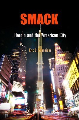 Smack: Heroin and the American City by Eric C. Schneider | Goodreads